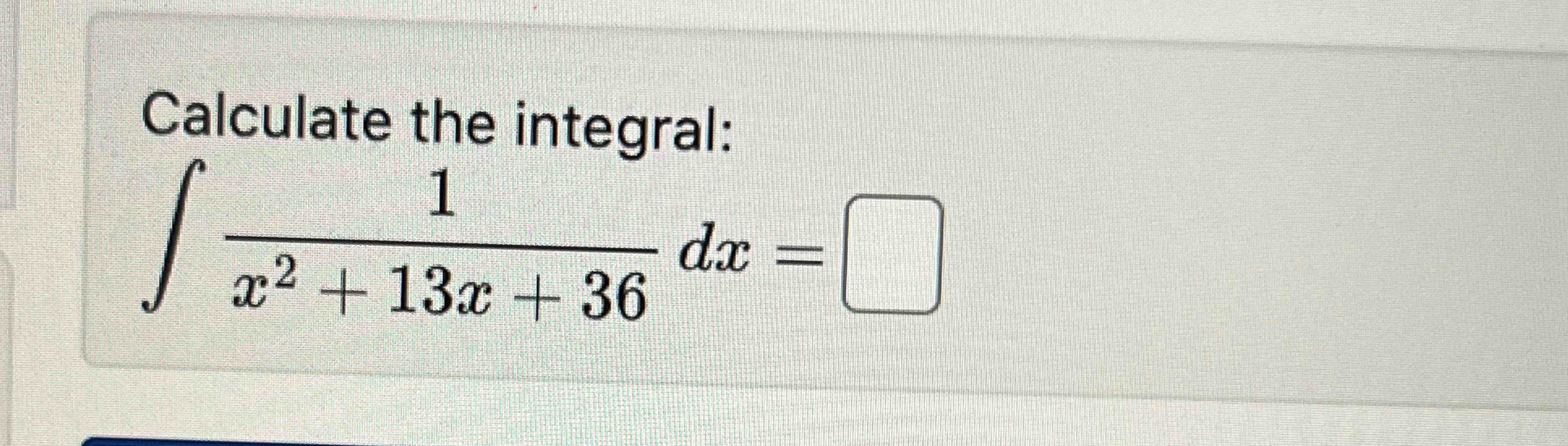 Solved Calculate the integral:∫﻿﻿1x2+13x+36dx= | Chegg.com