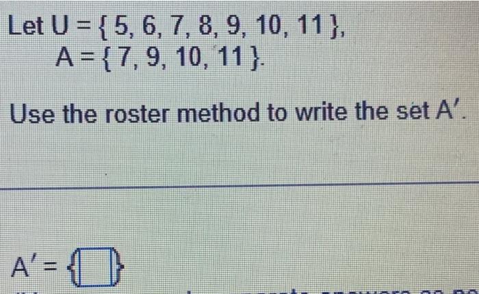 Solved Let U={5,6,7,8,9,10,11} A={7,9,10,11}. Use the | Chegg.com