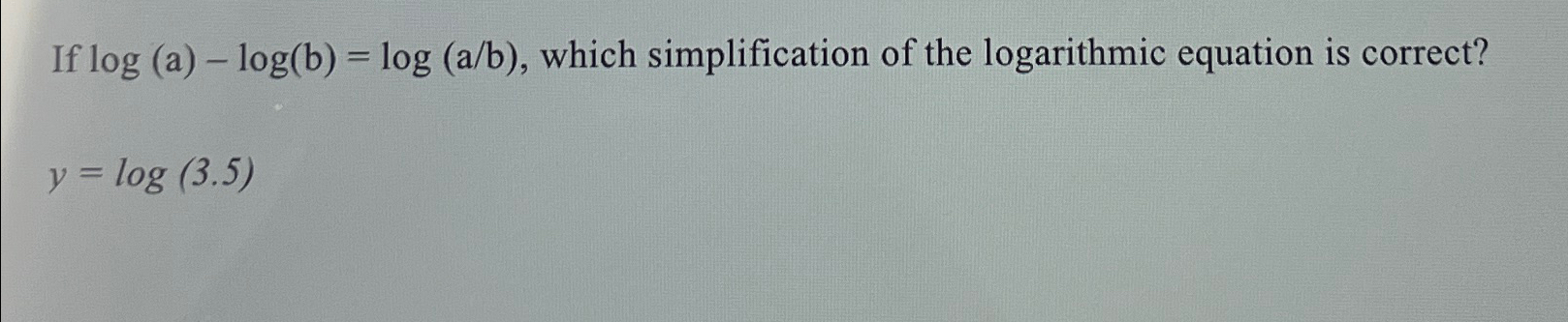 Solved If log(a)-log(b)=log(ab), ﻿which simplification of | Chegg.com