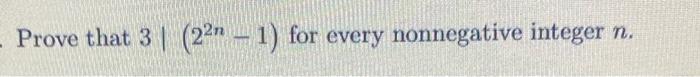 Solved Prove that 3∣(22n−1) for every nonnegative integer n. | Chegg.com