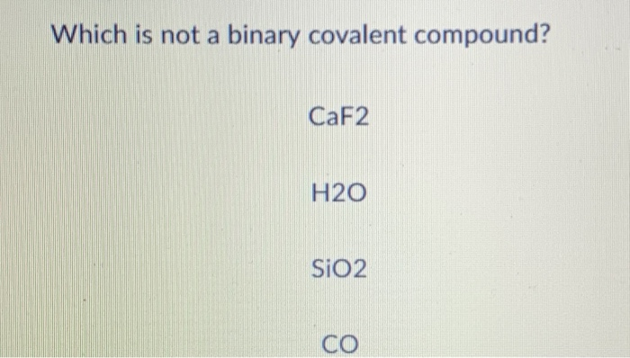 Solved Which is not a binary covalent compound? CaF2 H20 | Chegg.com