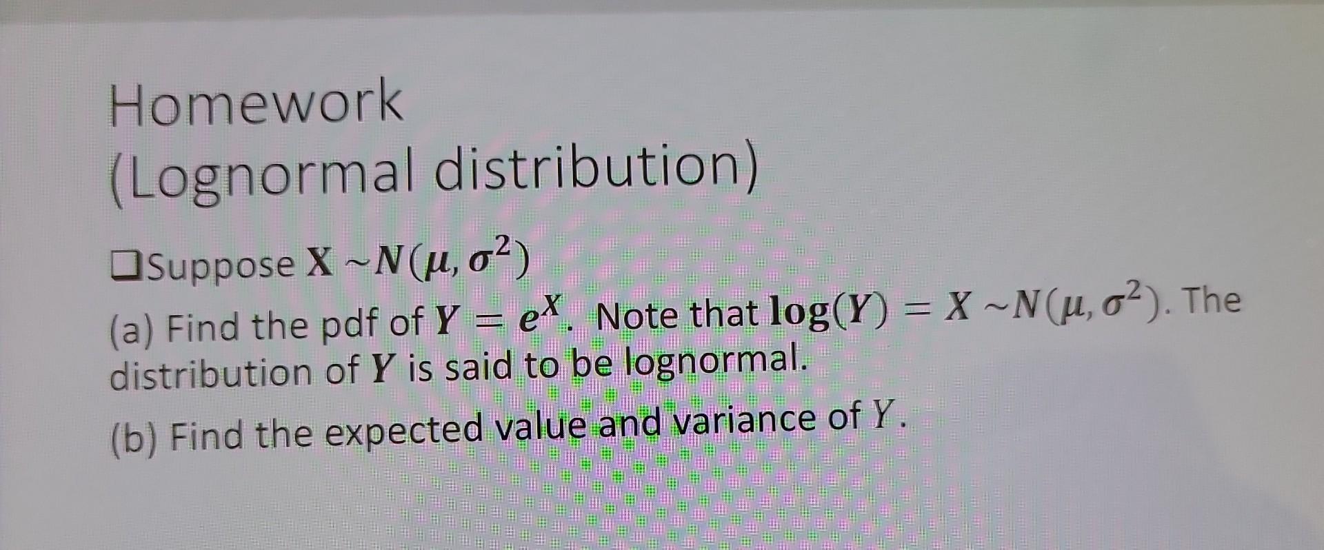 Solved Homework (Lognormal distribution) Suppose X∼N(μ,σ2) | Chegg.com