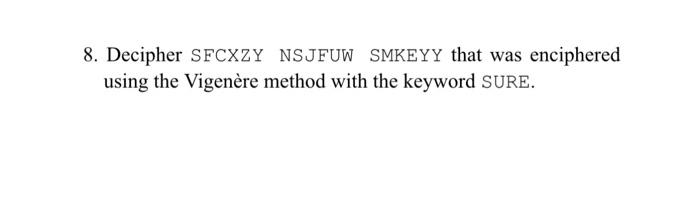 Solved 8. Decipher SFCXZY NSJFUW SMKEYY that was enciphered | Chegg.com