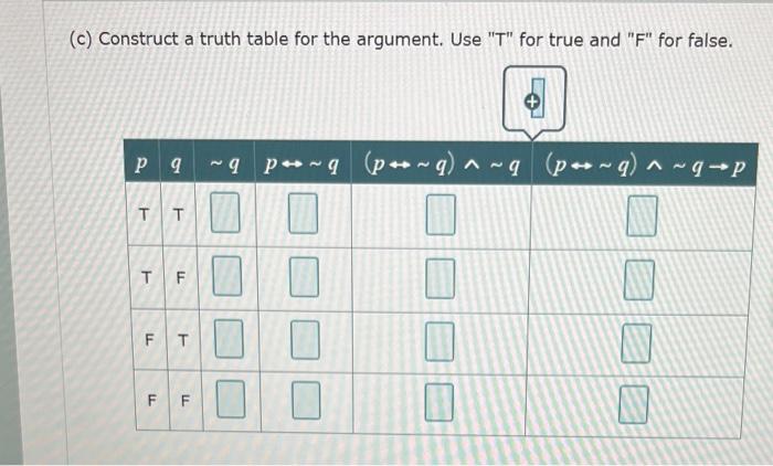 Solved (c) Construct a truth table for the argument. Use "T" | Chegg.com