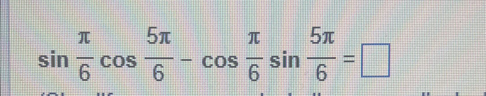 Solved sinπ6cos5π6-cosπ6sin5π6= | Chegg.com