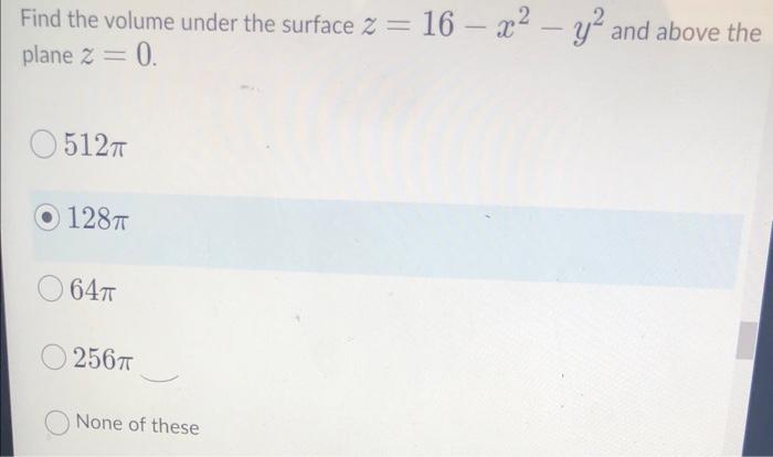 Solved Find the volume under the surface z=16−x2−y2 and | Chegg.com