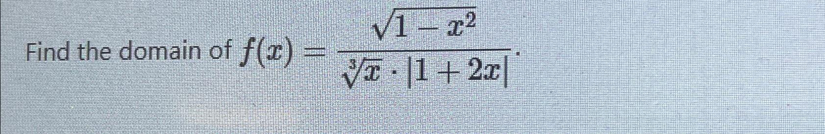 Solved Find the domain of f(x)=1-x22x3*|1+2x| | Chegg.com