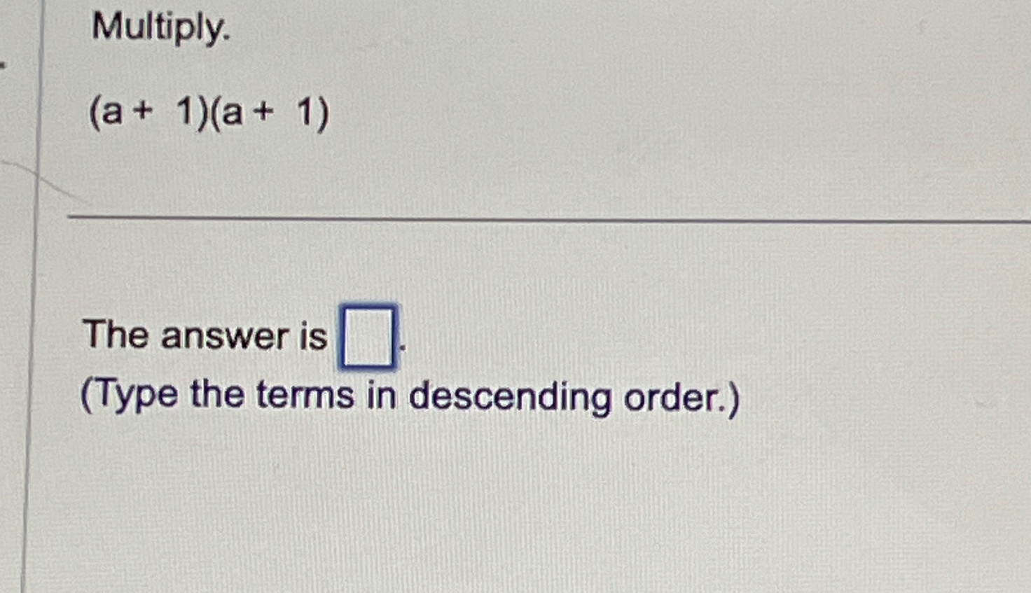 Solved Multiply.(a+1)(a+1)The answer is(Type the terms in | Chegg.com