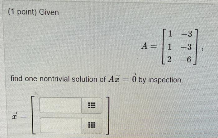 Solved (1 point) Given A=⎣⎡112−3−3−6⎦⎤ find one nontrivial | Chegg.com