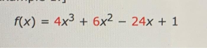 Solved f(x)=4x3+6x2−24x+1(a) Indicate the x - and | Chegg.com