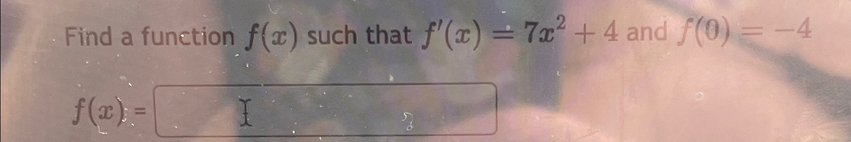 Solved Find a function f(x) ﻿such that f'(x)=7x2+4 ﻿and | Chegg.com