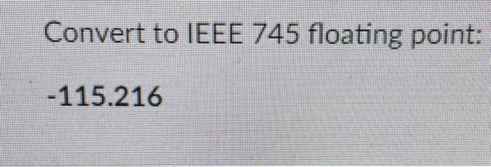 Solved Convert to IEEE 745 floating point: -115.216 | Chegg.com
