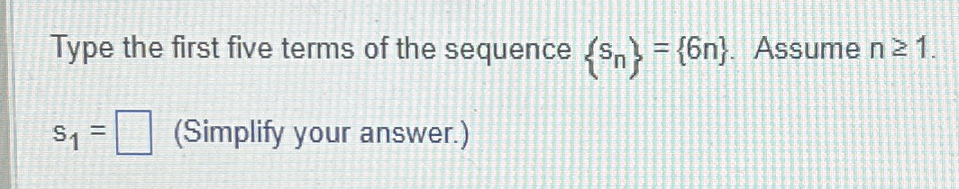 Solved Type the first five terms of the sequence {sn}={6n}. | Chegg.com