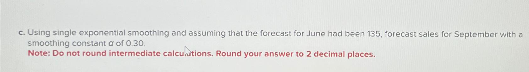 Solved c. ﻿Using single exponential smoothing and assuming | Chegg.com