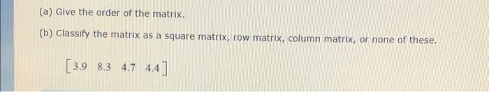 Solved (a) Give the order of the matrix. (b) Classify the | Chegg.com