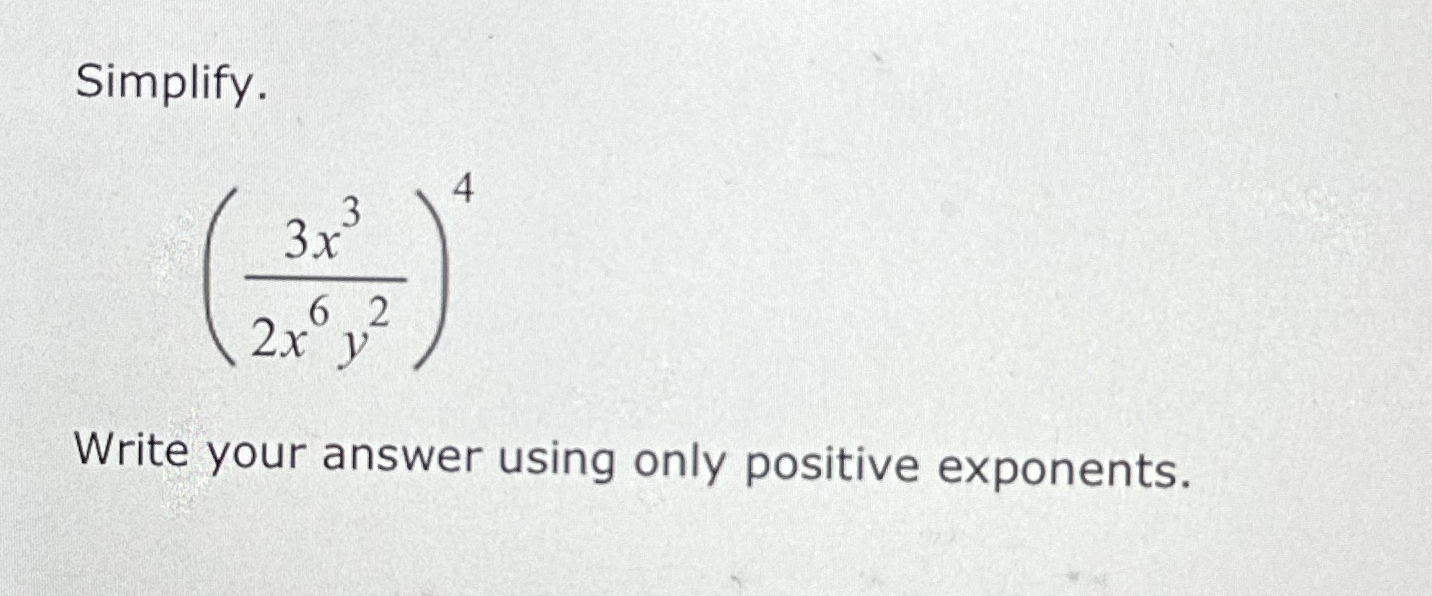 Solved Simplify.(3x32x6y2)4Write your answer using only | Chegg.com