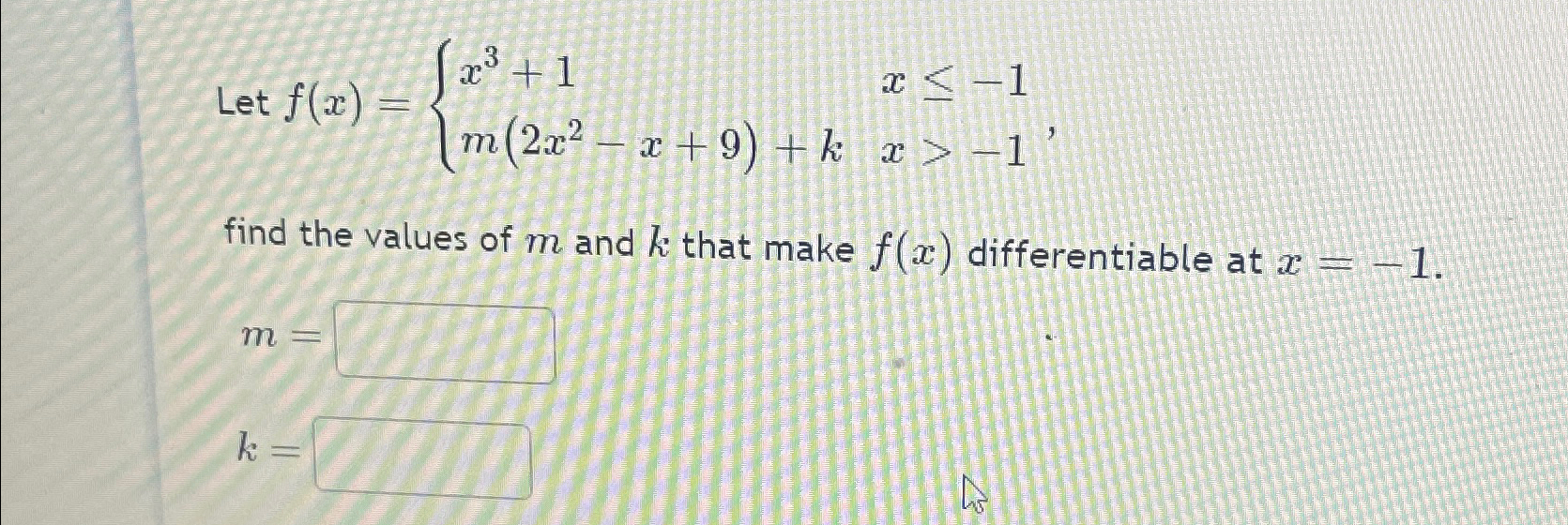 Solved Let f(x)={x3+1,x≤-1m(2x2-x+9)+k,x>-1find the values | Chegg.com Solved Let f(x)={x3+1,x≤-1m(2x2-x+9)+k,x>-1find the values | Chegg.com