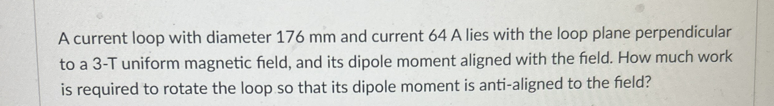 Solved A current loop with diameter 176 ﻿mm and current 64 | Chegg.com
