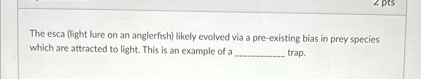 Solved The esca (light lure on an anglerfish) ﻿likely | Chegg.com