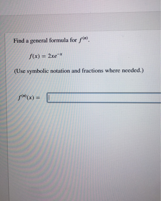 Solved Find a general formula for f(n). f(x) = 2xe-* (Use | Chegg.com