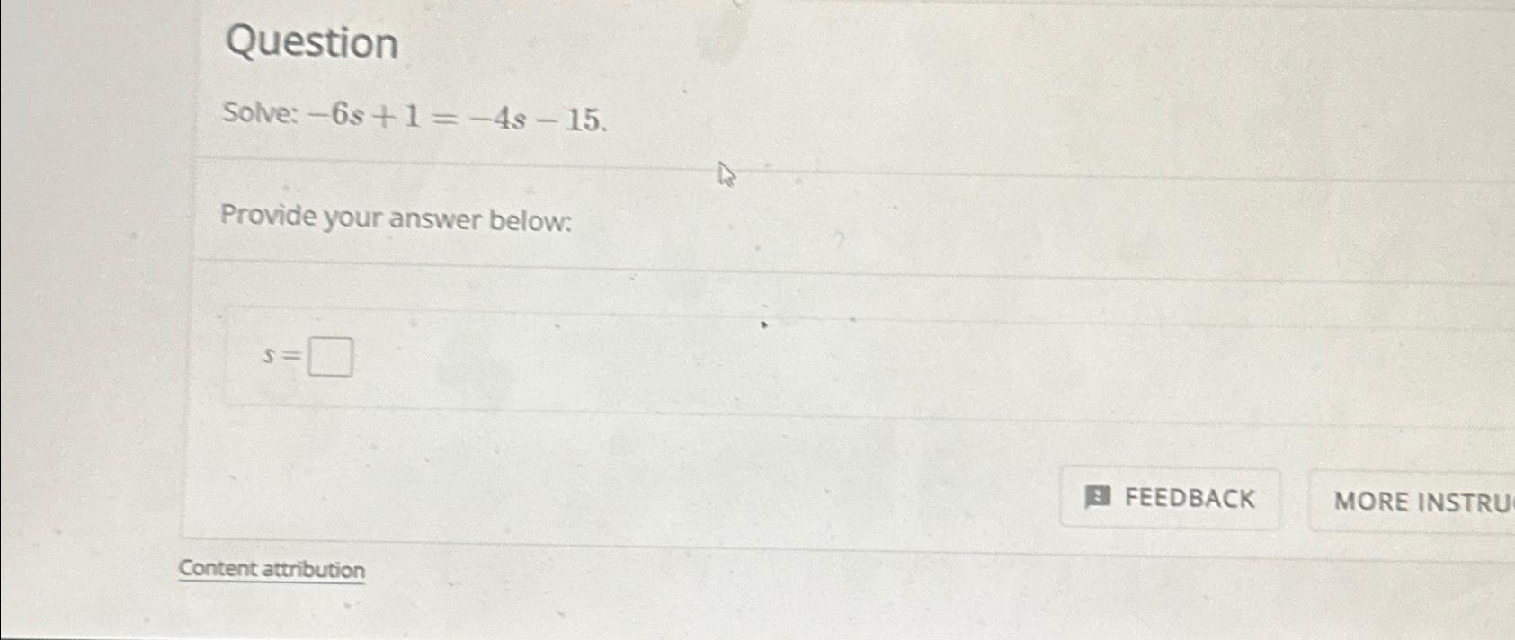 Solved QuestionSolve: -6s+1=-4s-15.Provide your answer | Chegg.com