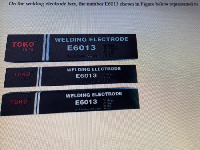 Solved On the welding electrode box, the number E6013 shown | Chegg.com