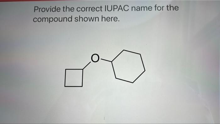 Solved Provide the correct IUPAC name for the compound shown | Chegg.com