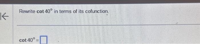 Solved K Rewrite cot 40° in terms of its cofunction. cot | Chegg.com