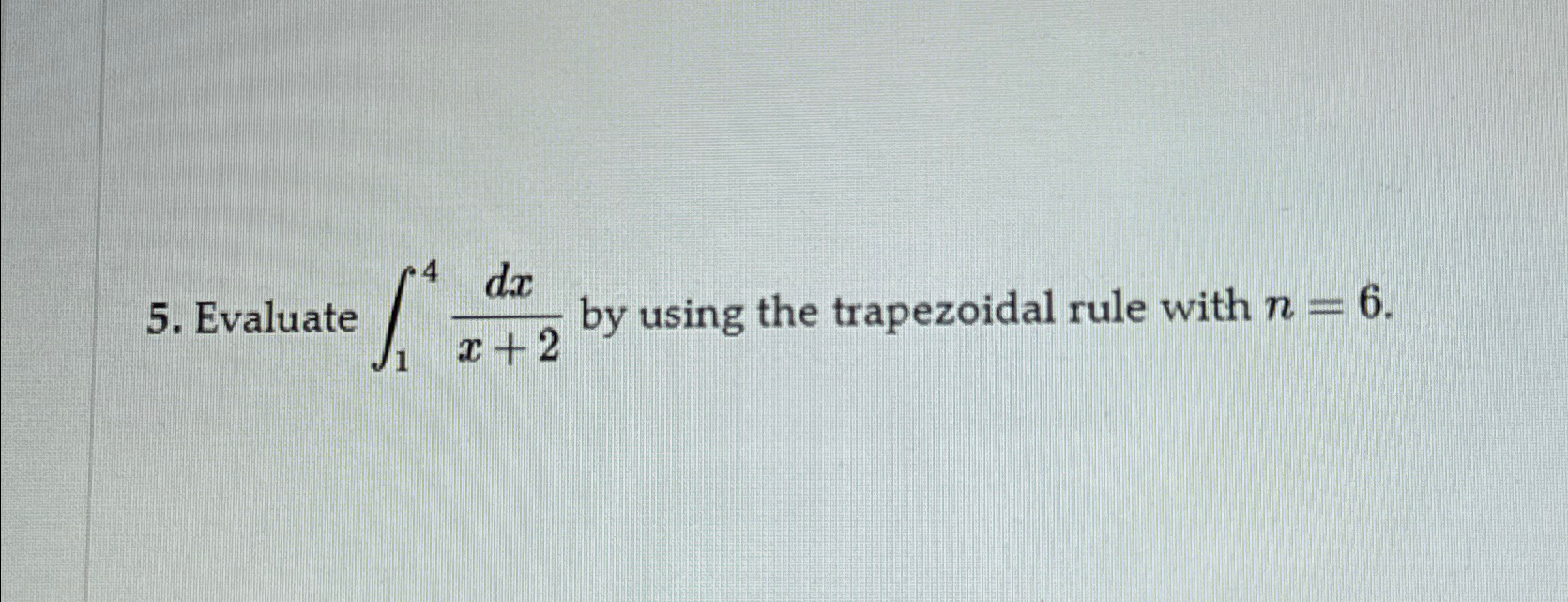 Solved Evaluate ∫14dxx+2 ﻿by using the trapezoidal rule with | Chegg.com