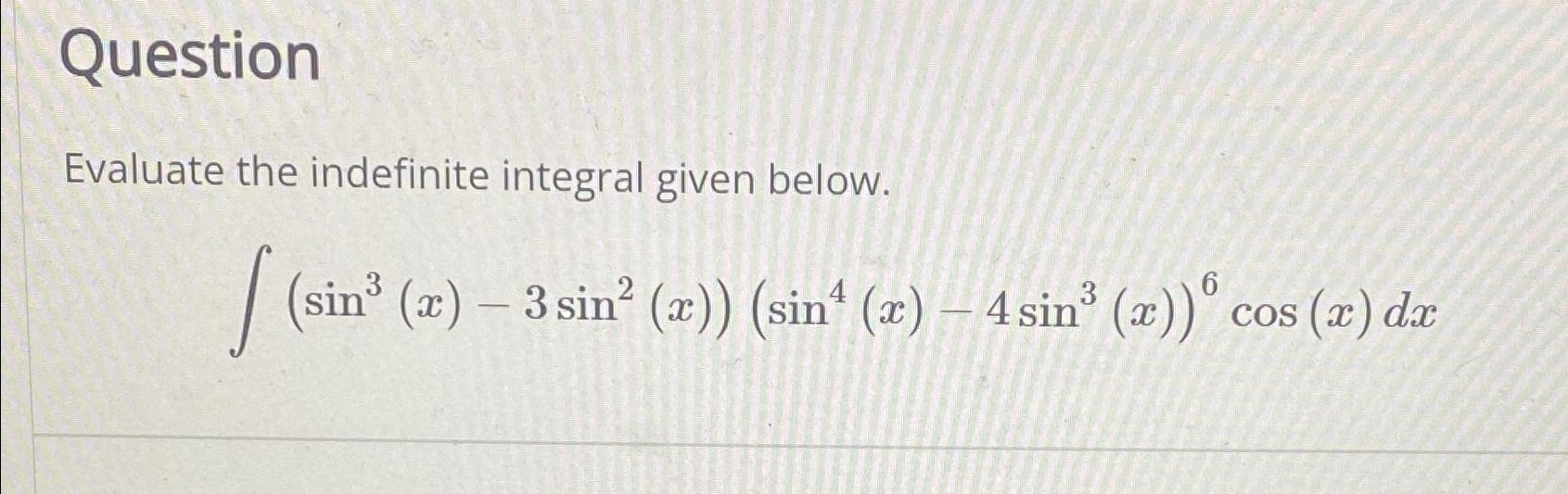 Solved QuestionEvaluate the indefinite integral given | Chegg.com