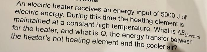 Solved An electric heater receives an energy input of 5000 J | Chegg.com