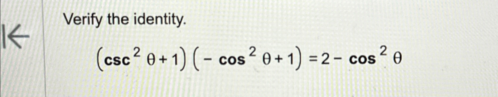 Solved Verify the identity.(csc2θ+1)(-cos2θ+1)=2-cos2θ | Chegg.com