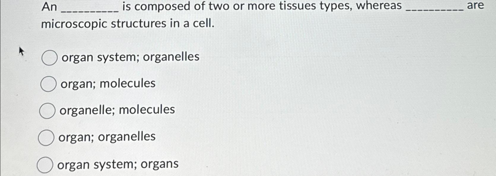 Solved An is composed of two or more tissues types, whereas | Chegg.com