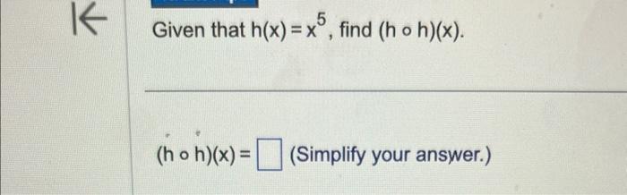 Solved Given that h(x)=x5, find (h∘h)(x). (h∘h)(x)= | Chegg.com