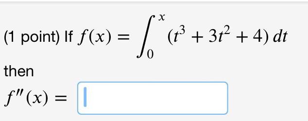 Solved (1 point) If f(x)=∫0x(t3+3t2+4)dt then f′′(x)= | Chegg.com