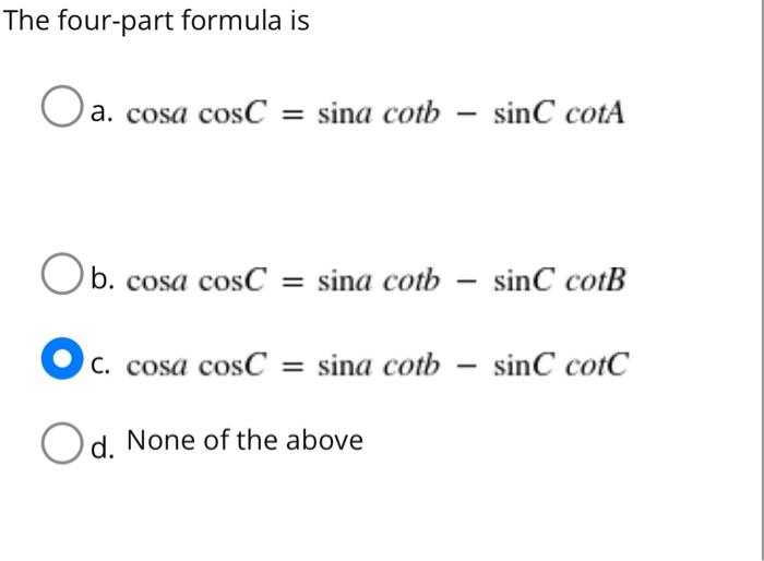 Solved The four-part formula is a. cosa cosc = sina cotb - | Chegg.com