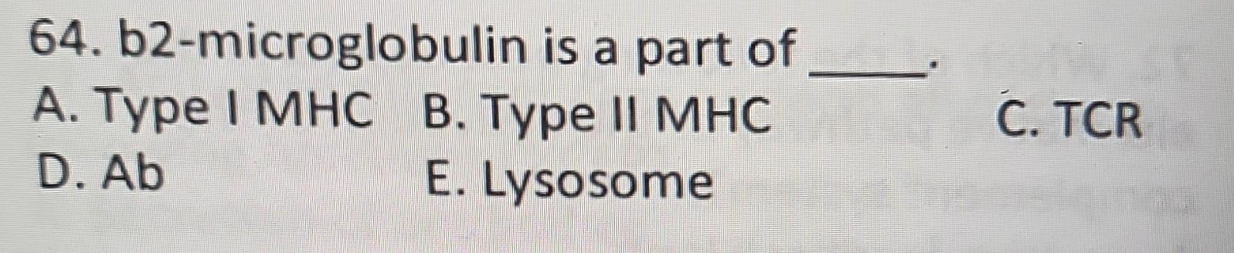Solved 64. b2-microglobulin is a part of A. Type I MHC B. | Chegg.com