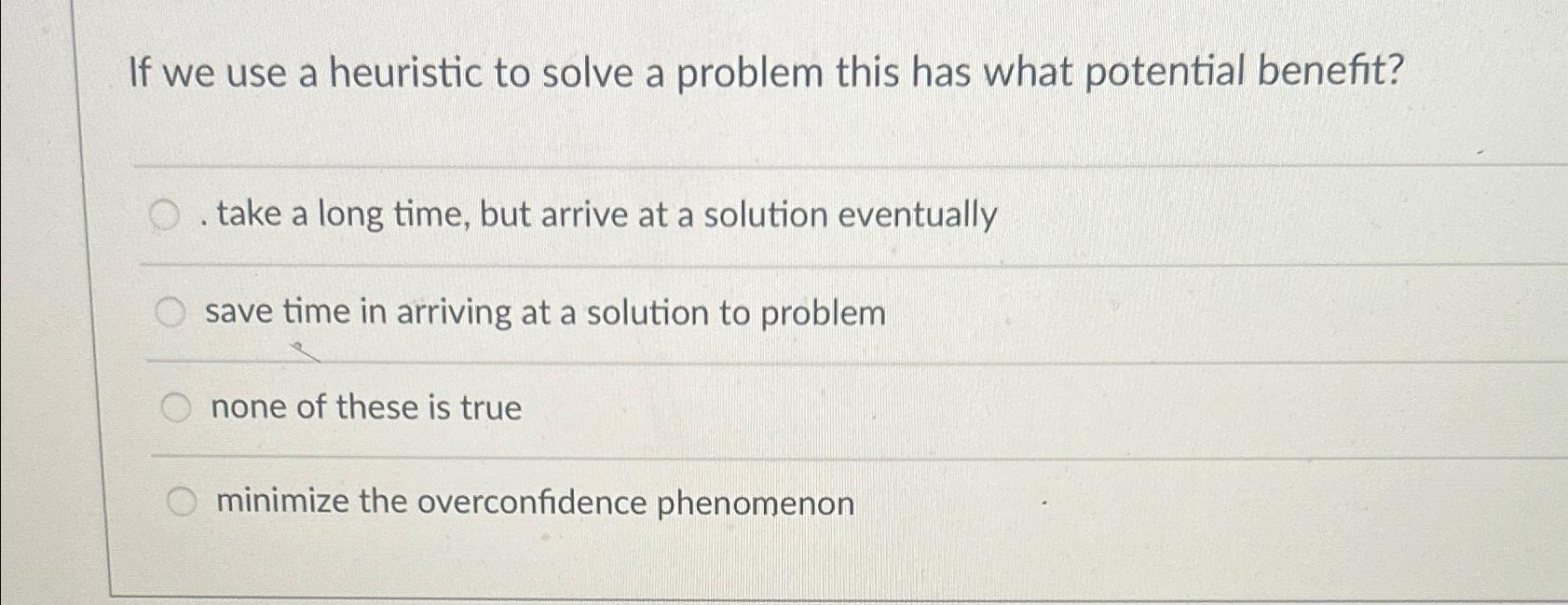 Solved If we use a heuristic to solve a problem this has | Chegg.com
