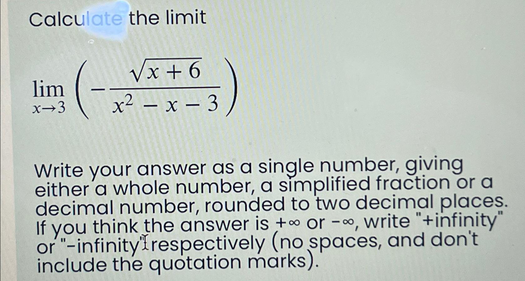 Solved Calculate the limitlimx→3(-x+62x2-x-3)Write your | Chegg.com