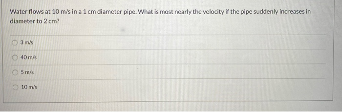 Solved Water flows at 10 m/s in a 1 cm diameter pipe. What | Chegg.com