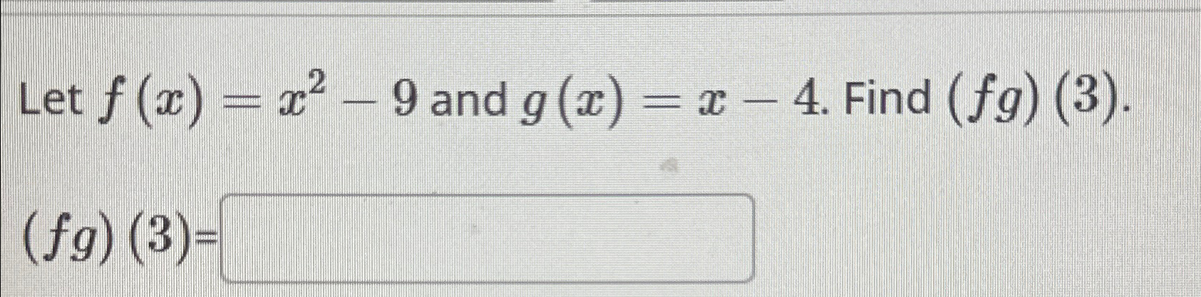 Solved Let f(x)=x2-9 ﻿and g(x)=x-4. ﻿Find (fg)(3).(fg)(3)= | Chegg.com