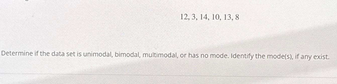 Solved 12,3,14,10,13,8Determine if the data set is unimodal, | Chegg.com