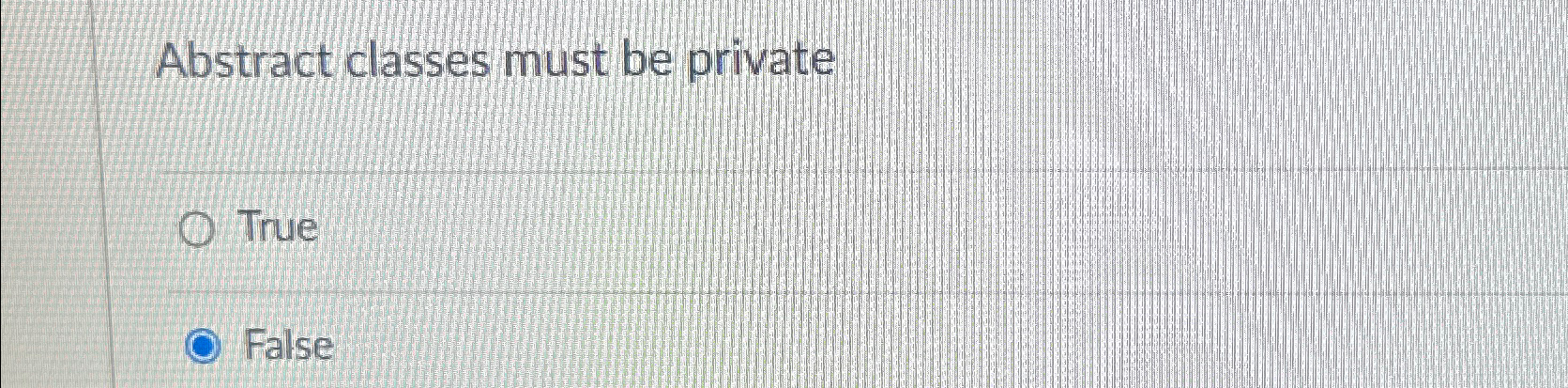 Solved Abstract classes must be privateTrueFalse | Chegg.com