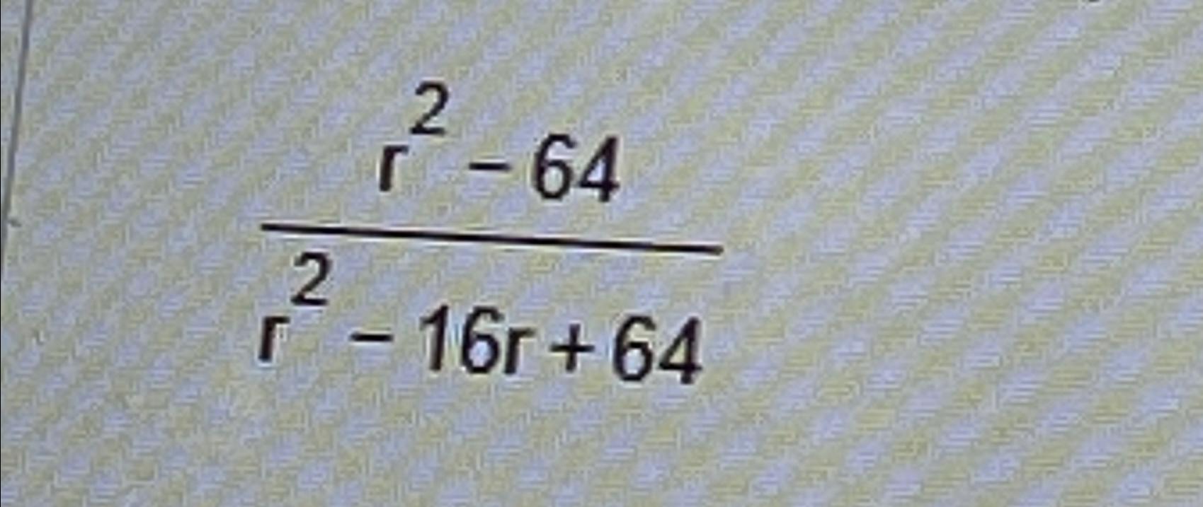 Solved r2-64r2-16r+64 | Chegg.com