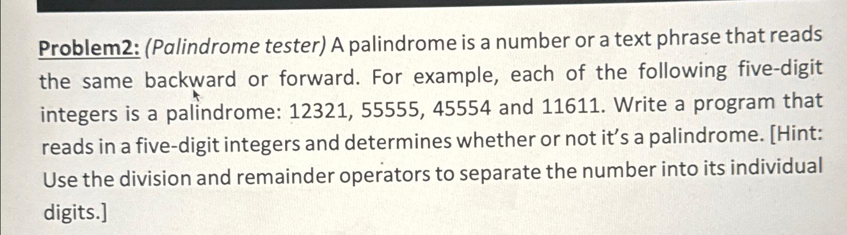 Solved Problem2: (Palindrome tester) ﻿A palindrome is a | Chegg.com