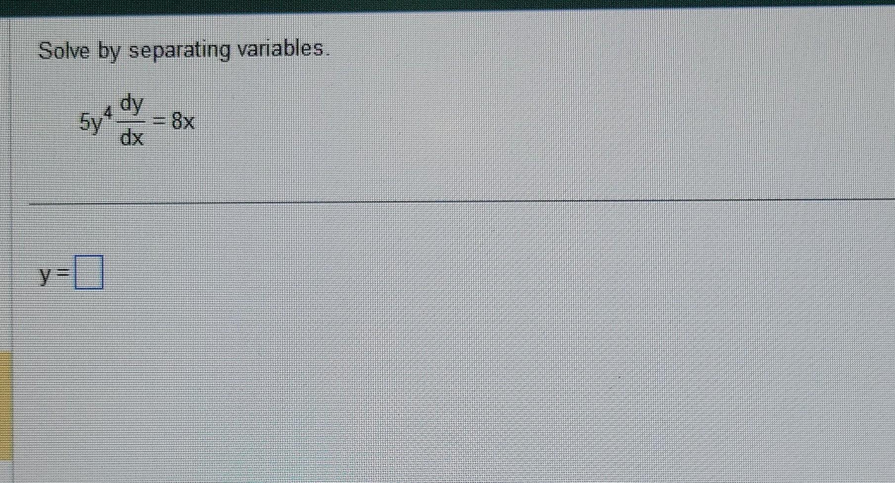 Solved Solve by separating variables. 5y4dxdy=8x | Chegg.com