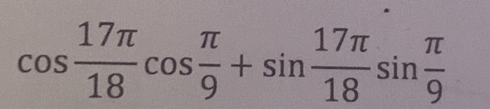 Solved 1711 TC 17T TT COS COS- + sin- sin 18 18 9 cosa | Chegg.com