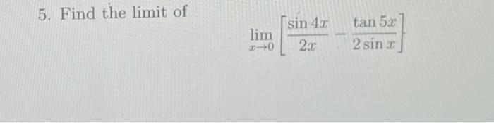 Solved 5. Find the limit of lim I-0 sin 4r 2x tan 5x 2 sin x | Chegg.com