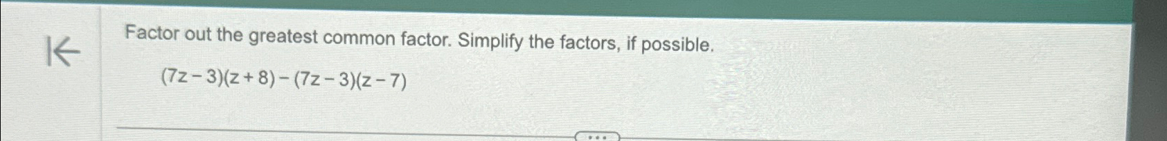 Solved Factor out the greatest common factor. Simplify the | Chegg.com