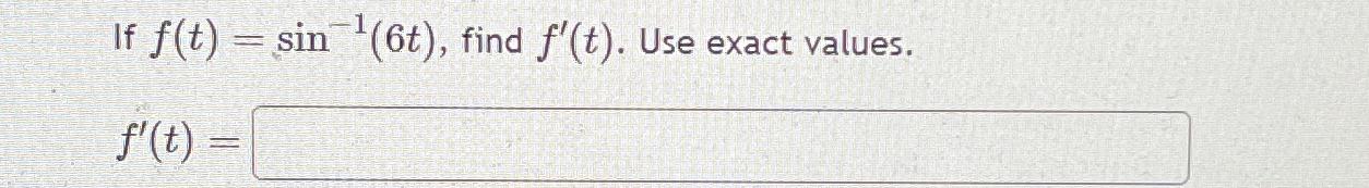 Solved If f(t)=sin-1(6t), ﻿find f'(t). ﻿Use exact values. | Chegg.com